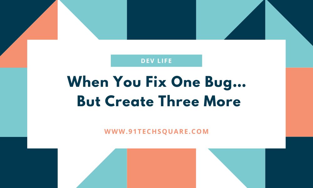 When You Fix One Bug… But Create Three More - 91 TechSquare